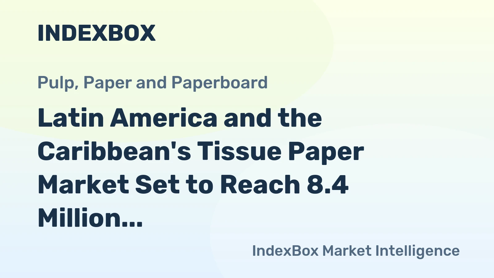 Latin America and the Caribbean's Tissue Paper Market Set to Reach 8.4 Million Tons Valued at $13.3 Billion