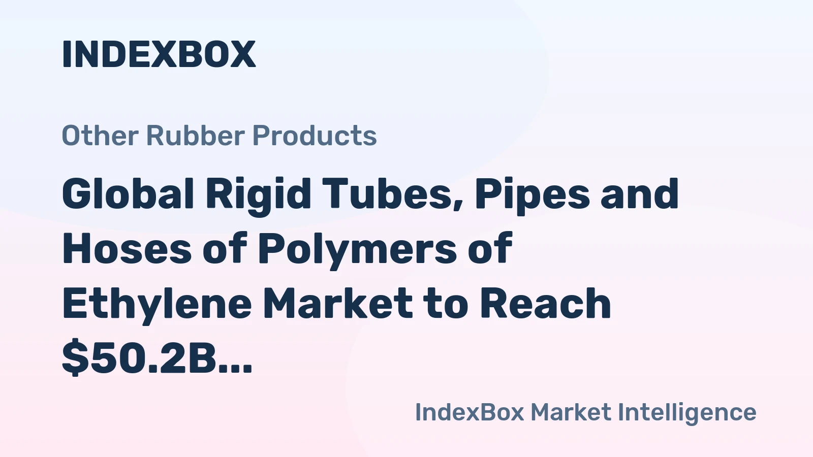 Global Rigid Tubes, Pipes and Hoses of Polymers of Ethylene Market to Reach $50.2B by 2035 with a CAGR of +3.9%