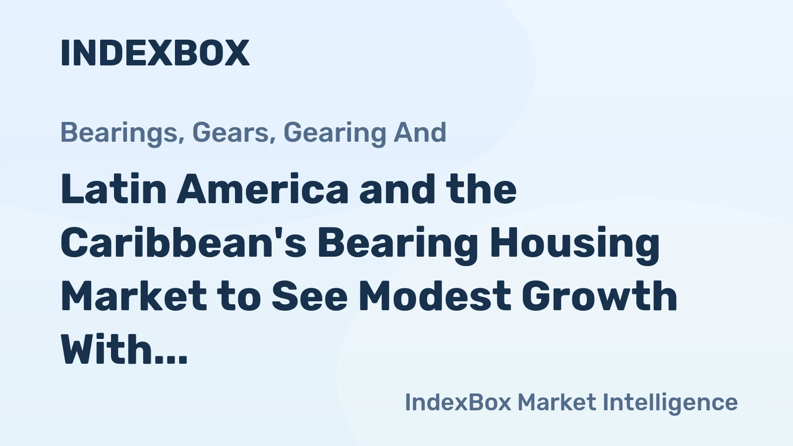 Latin America and the Caribbean's Bearing Housing Market to See Modest Growth With a 1.3% CAGR in Value