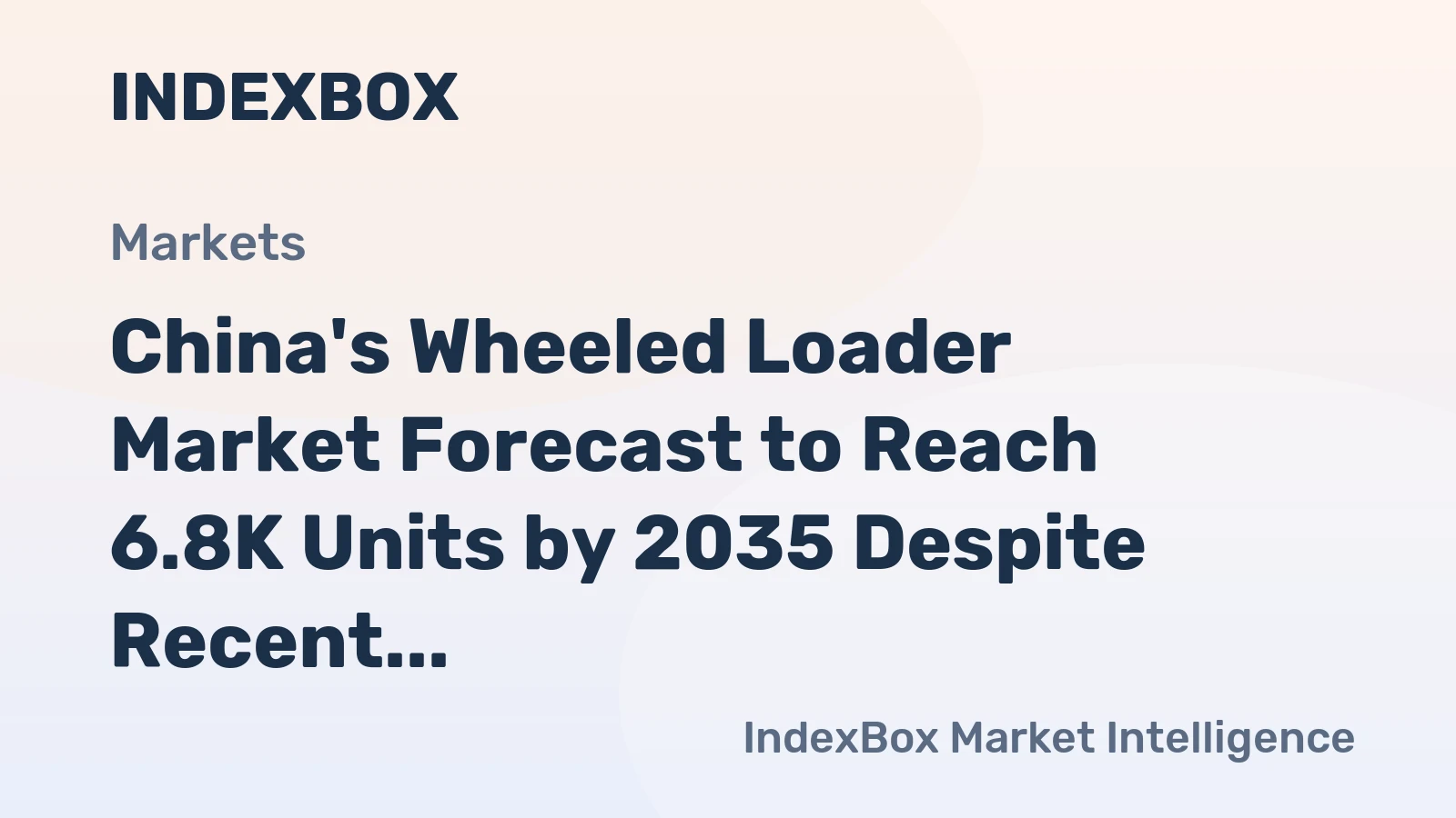 China's Wheeled Loader Market Forecast to Reach 6.8K Units by 2035 Despite Recent Consumption Slump