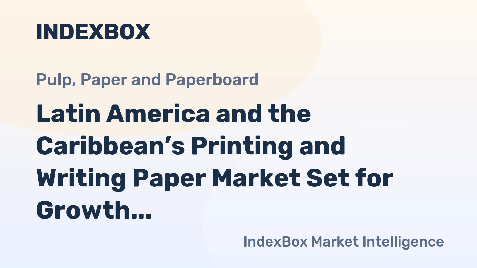 Latin America and the Caribbean’s Printing and Writing Paper Market Set for Growth to 4.5 Million Tons and $5.7 Billion