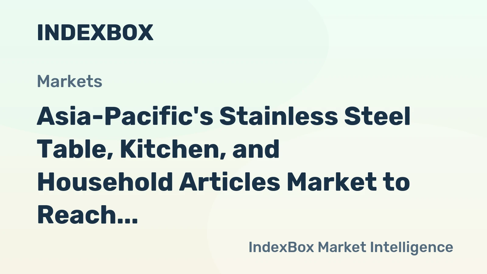 Asia-Pacific's Stainless Steel Table, Kitchen, and Household Articles Market to Reach 1.3B Units and $9B by 2035