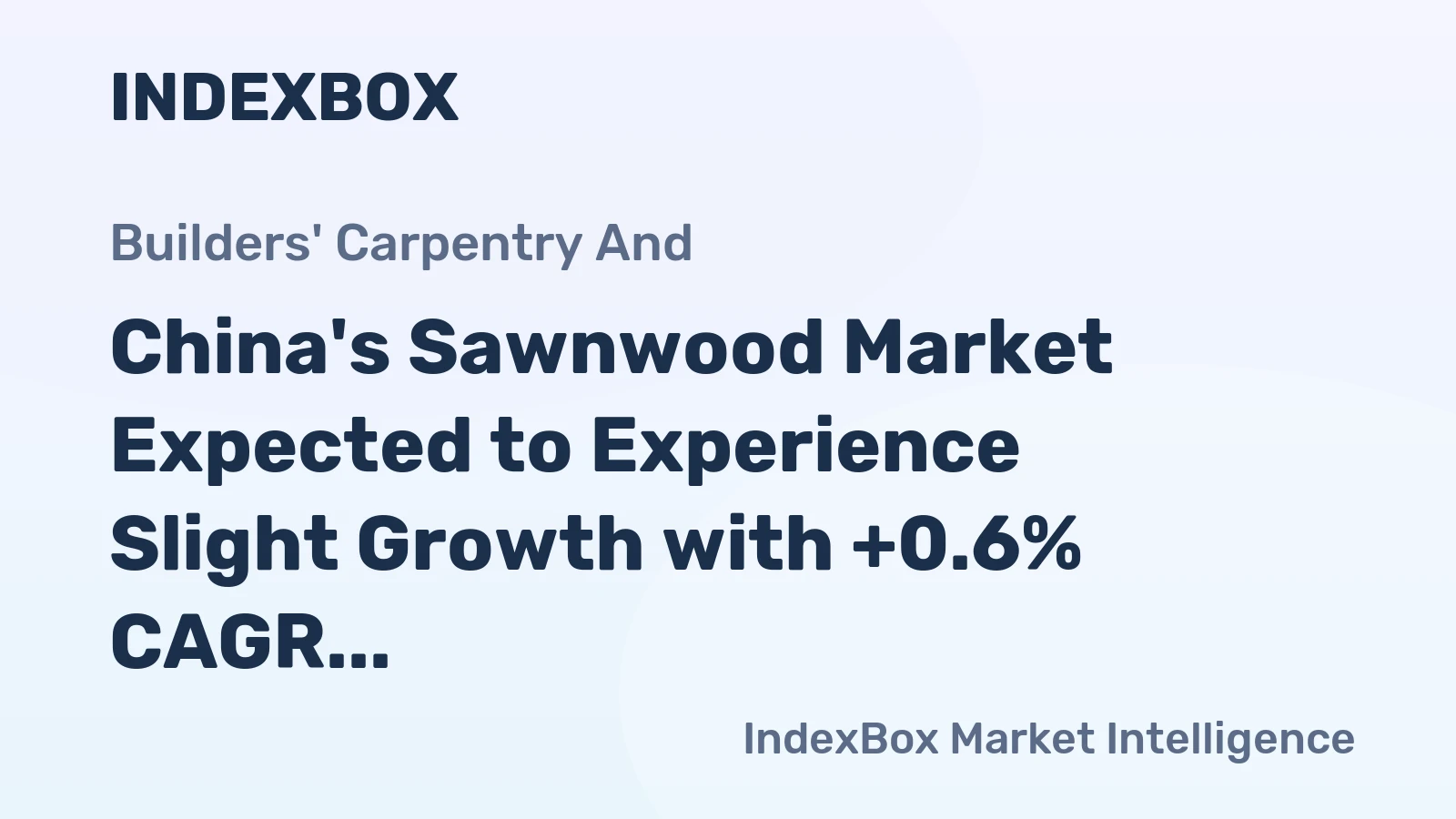 China's Sawnwood Market Expected to Experience Slight Growth with +0.6% CAGR over the Next Decade