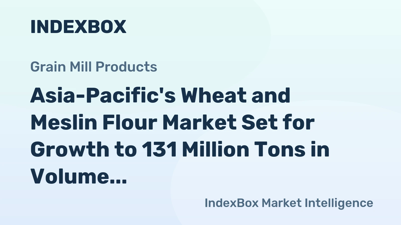 Asia-Pacific's Wheat and Meslin Flour Market Set for Growth to 131 Million Tons in Volume and $74.6 Billion in Value