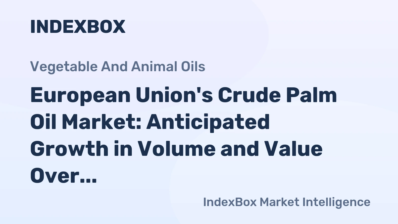 European Union's Crude Palm Oil Market: Anticipated Growth in Volume and Value Over Next Decade