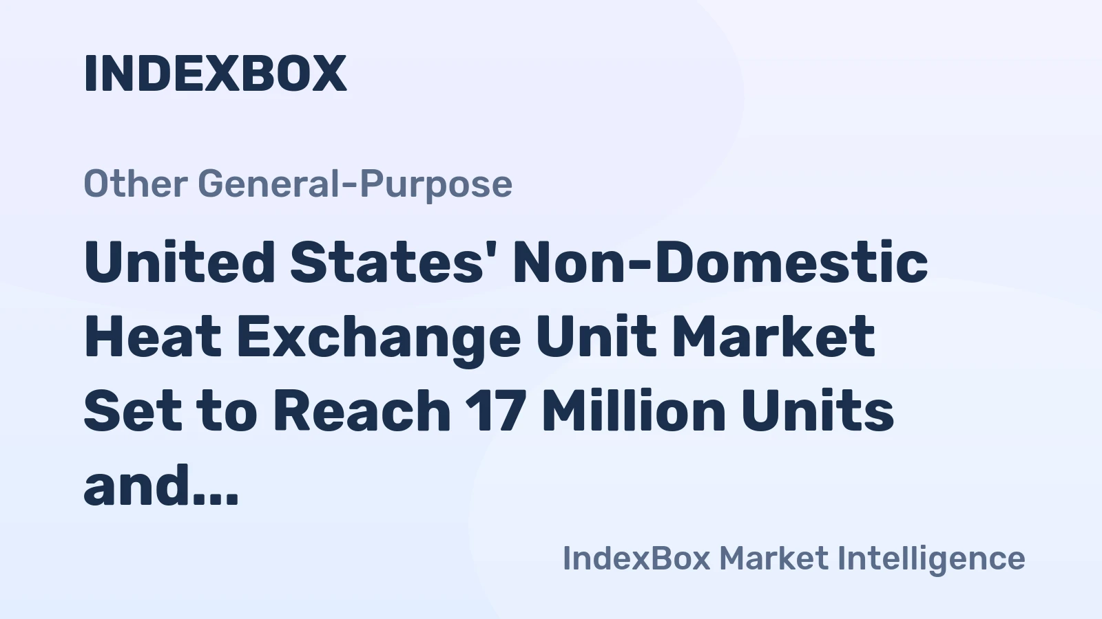 United States' Non-Domestic Heat Exchange Unit Market Set to Reach 17 Million Units and $3.7 Billion in Value