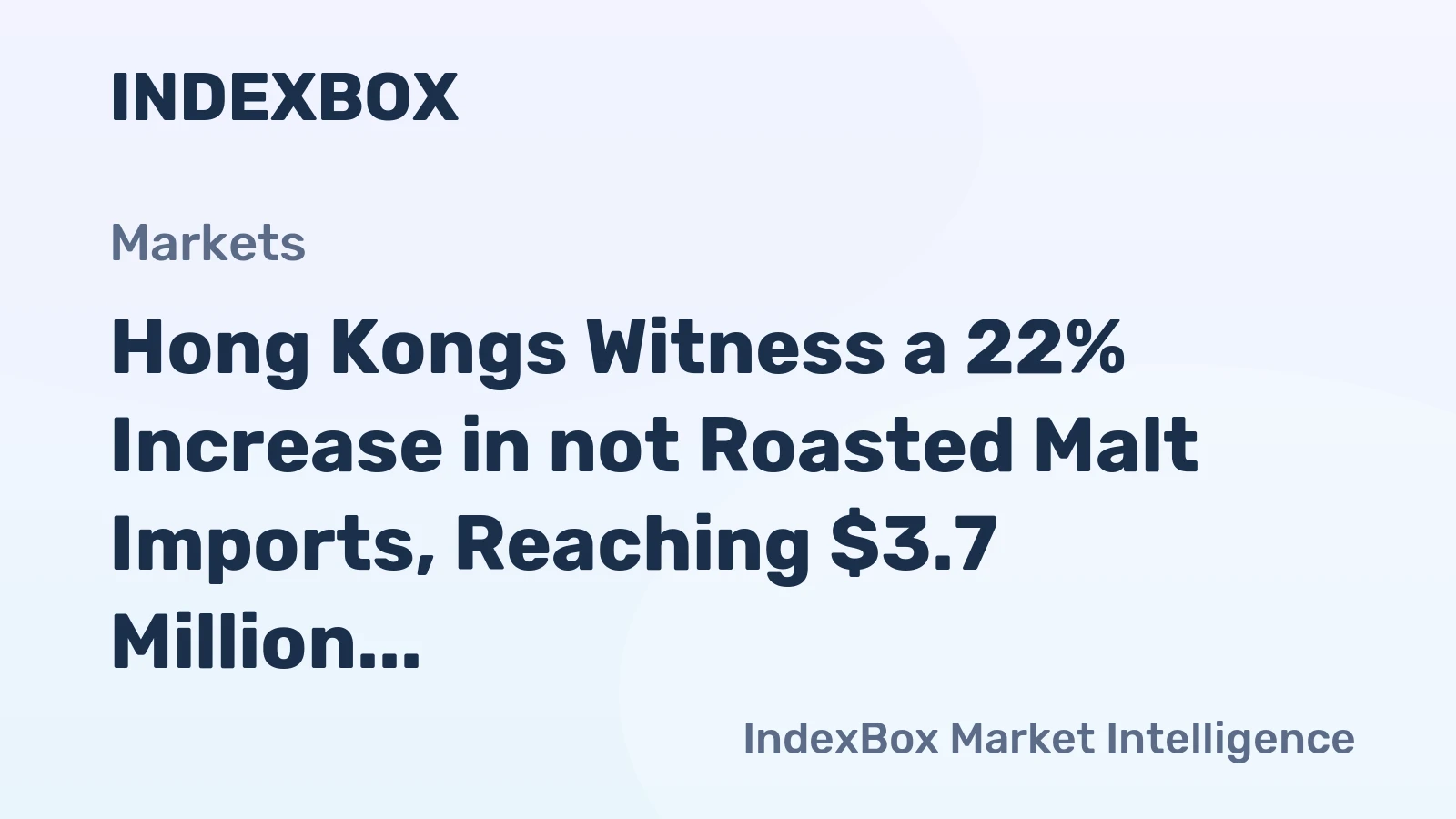 Hong Kongs Witness a 22% Increase in not Roasted Malt Imports, Reaching $3.7 Million in 2023