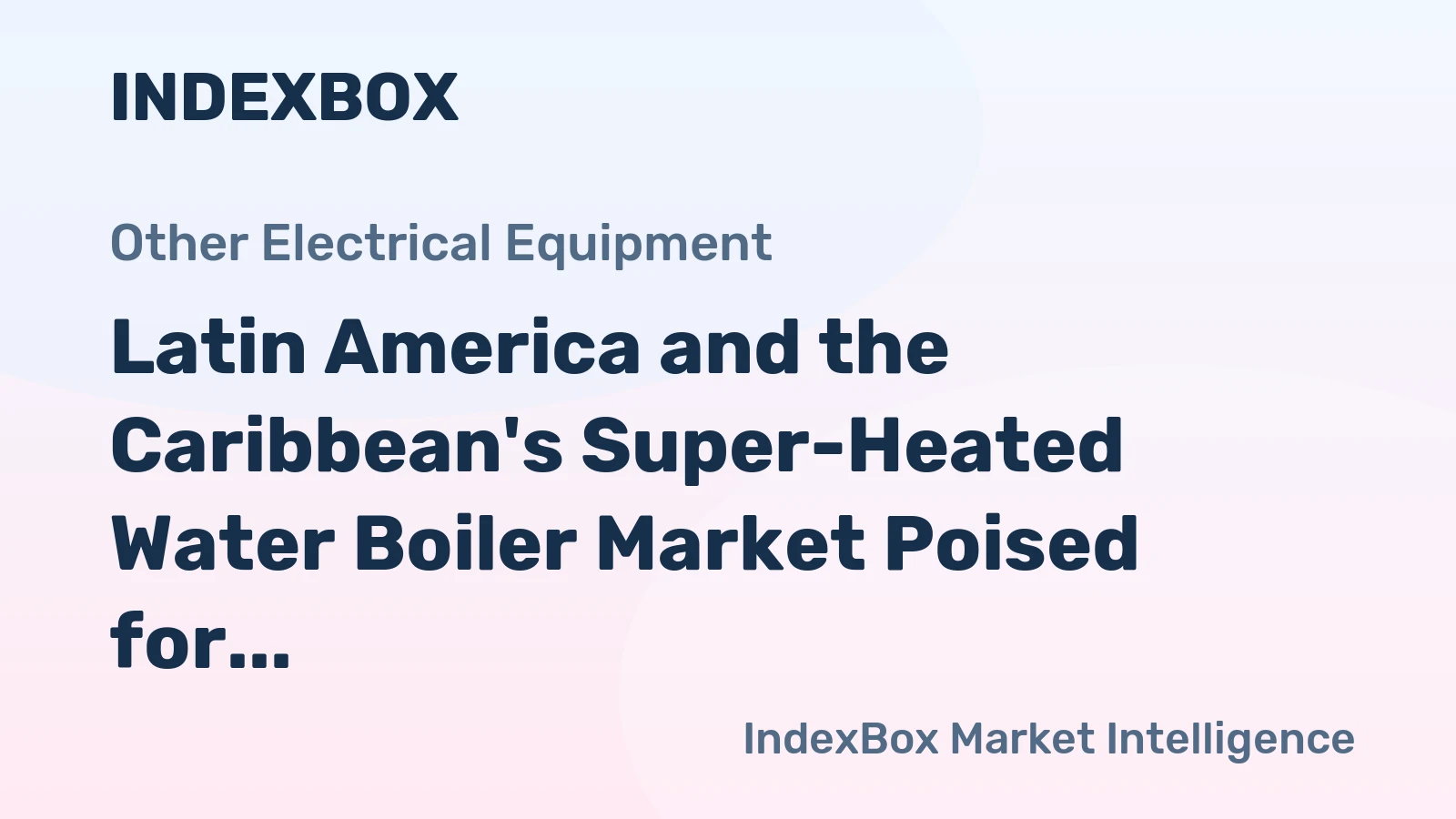 Latin America and the Caribbean's Super-Heated Water Boiler Market Poised for Steady Growth With 3.5% Value CAGR