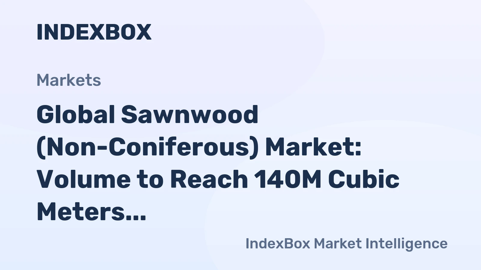 Global Sawnwood (Non-Coniferous) Market: Volume to Reach 140M Cubic Meters, Value to Hit $79.3B by 2035