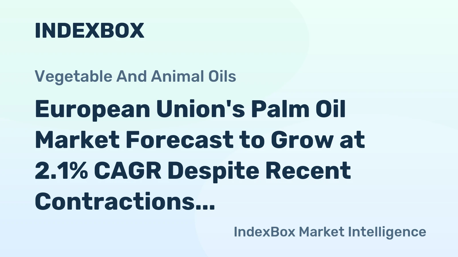 European Union's Palm Oil Market Forecast to Grow at 2.1% CAGR Despite Recent Contractions