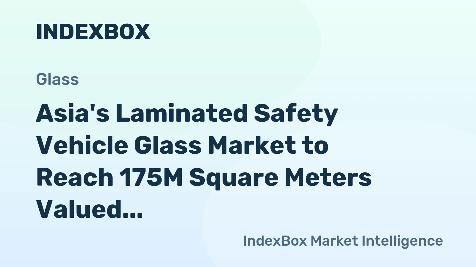 Asia's Laminated Safety Vehicle Glass Market to Reach 175M Square Meters Valued at $10.3 Billion by 2035