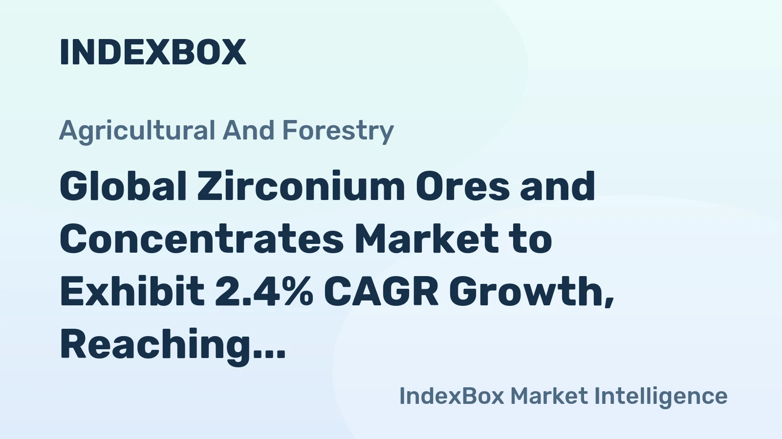 Global Zirconium Ores and Concentrates Market to Exhibit 2.4% CAGR Growth, Reaching $5B by 2035