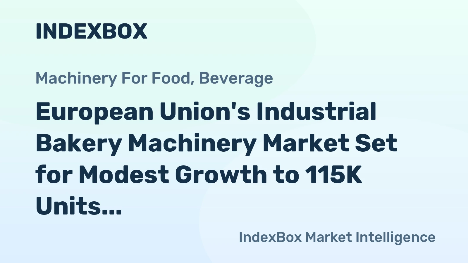 European Union's Industrial Bakery Machinery Market Set for Modest Growth to 115K Units and $4.3B