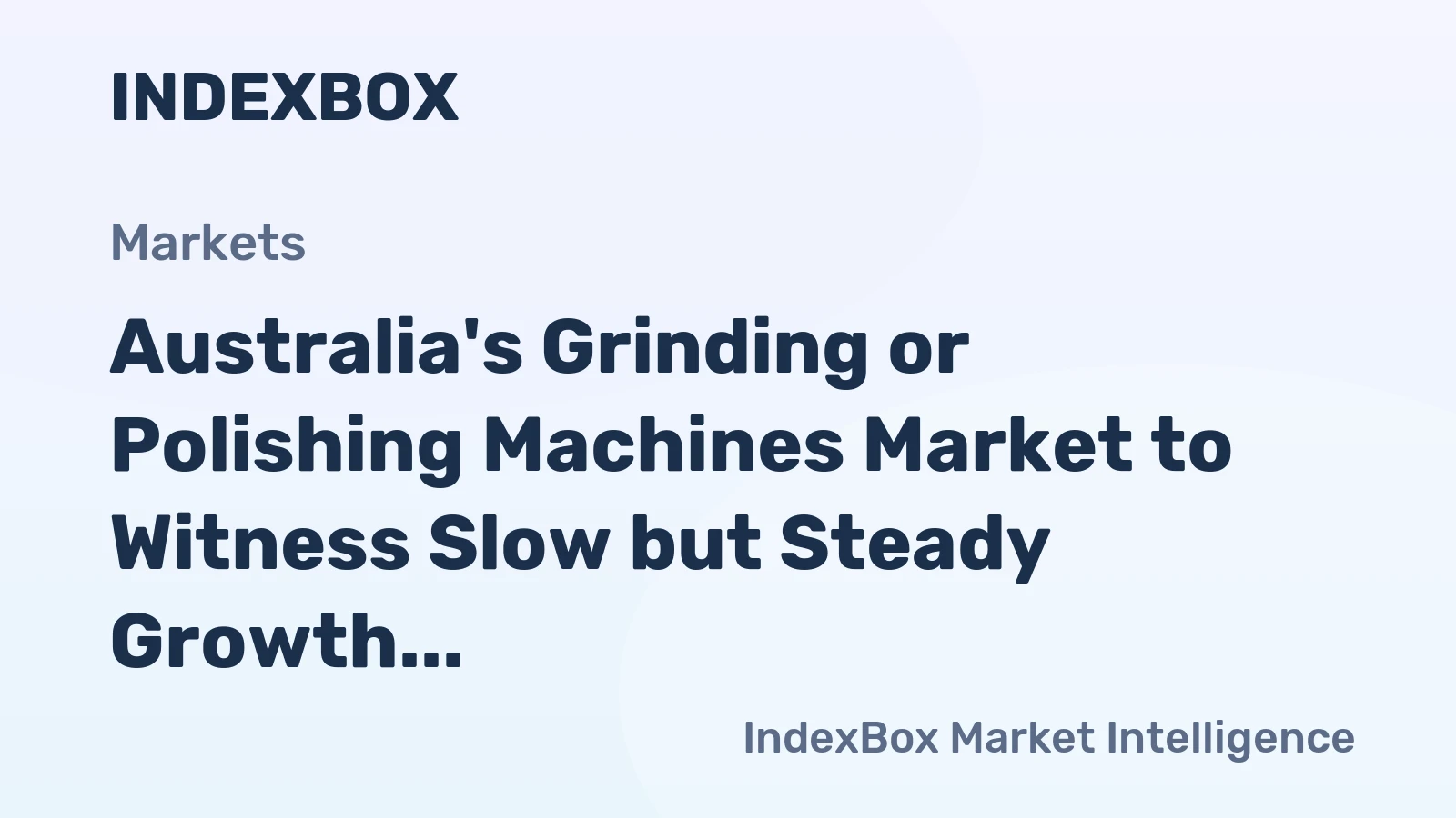 Australia's Grinding or Polishing Machines Market to Witness Slow but Steady Growth with 1.7% CAGR