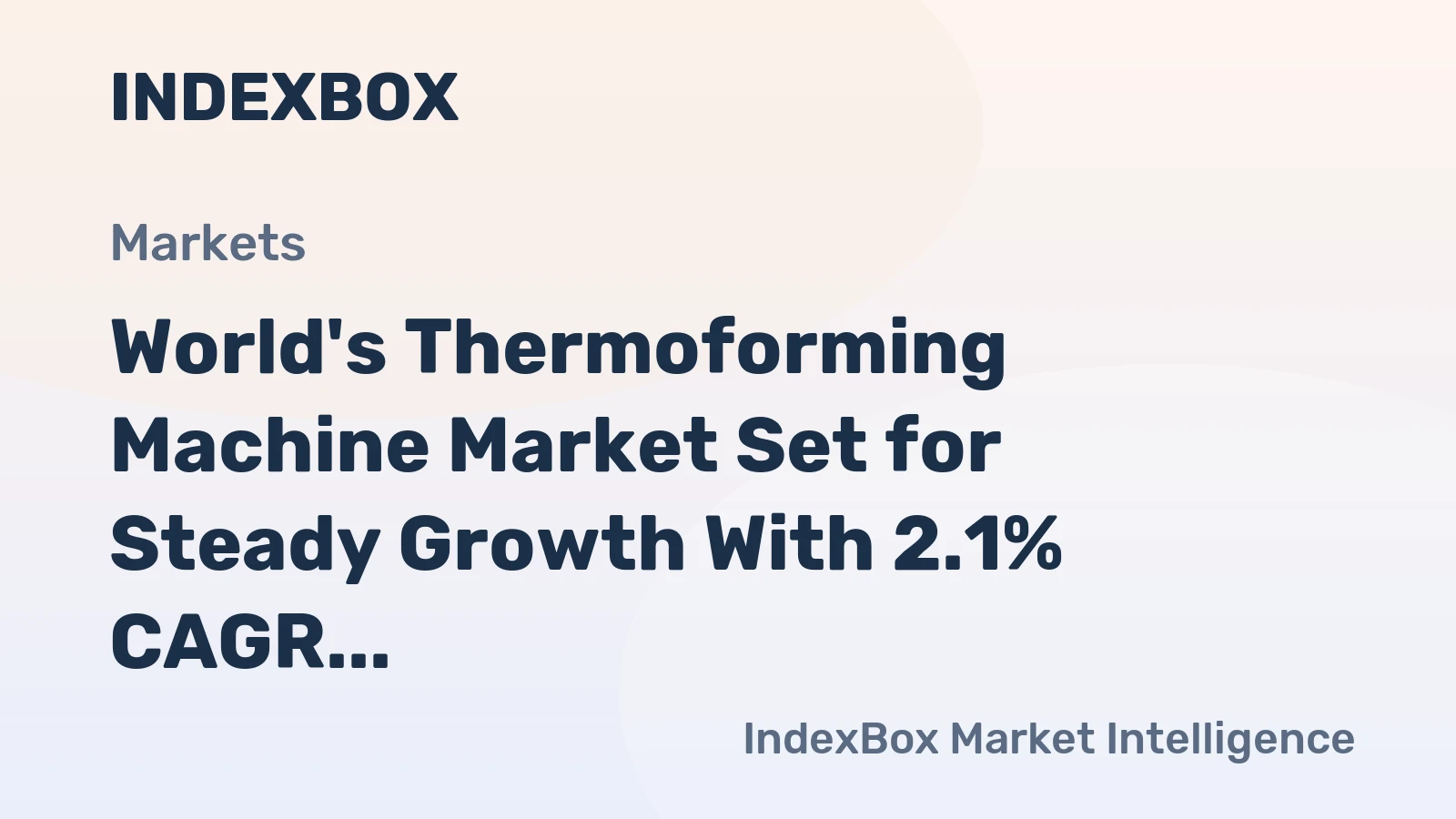 World's Thermoforming Machine Market Set for Steady Growth With 2.1% CAGR in Value
