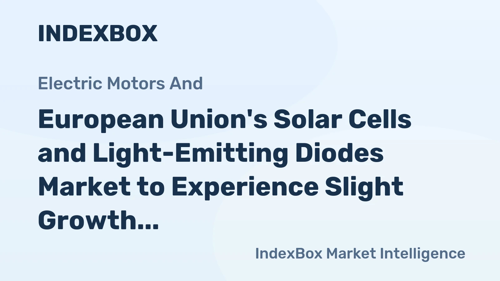 European Union's Solar Cells and Light-Emitting Diodes Market to Experience Slight Growth with a CAGR of +1.3%