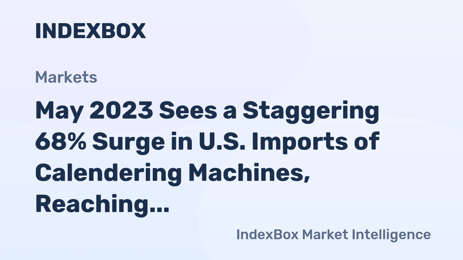 May 2023 Sees a Staggering 68% Surge in U.S. Imports of Calendering Machines, Reaching $19M