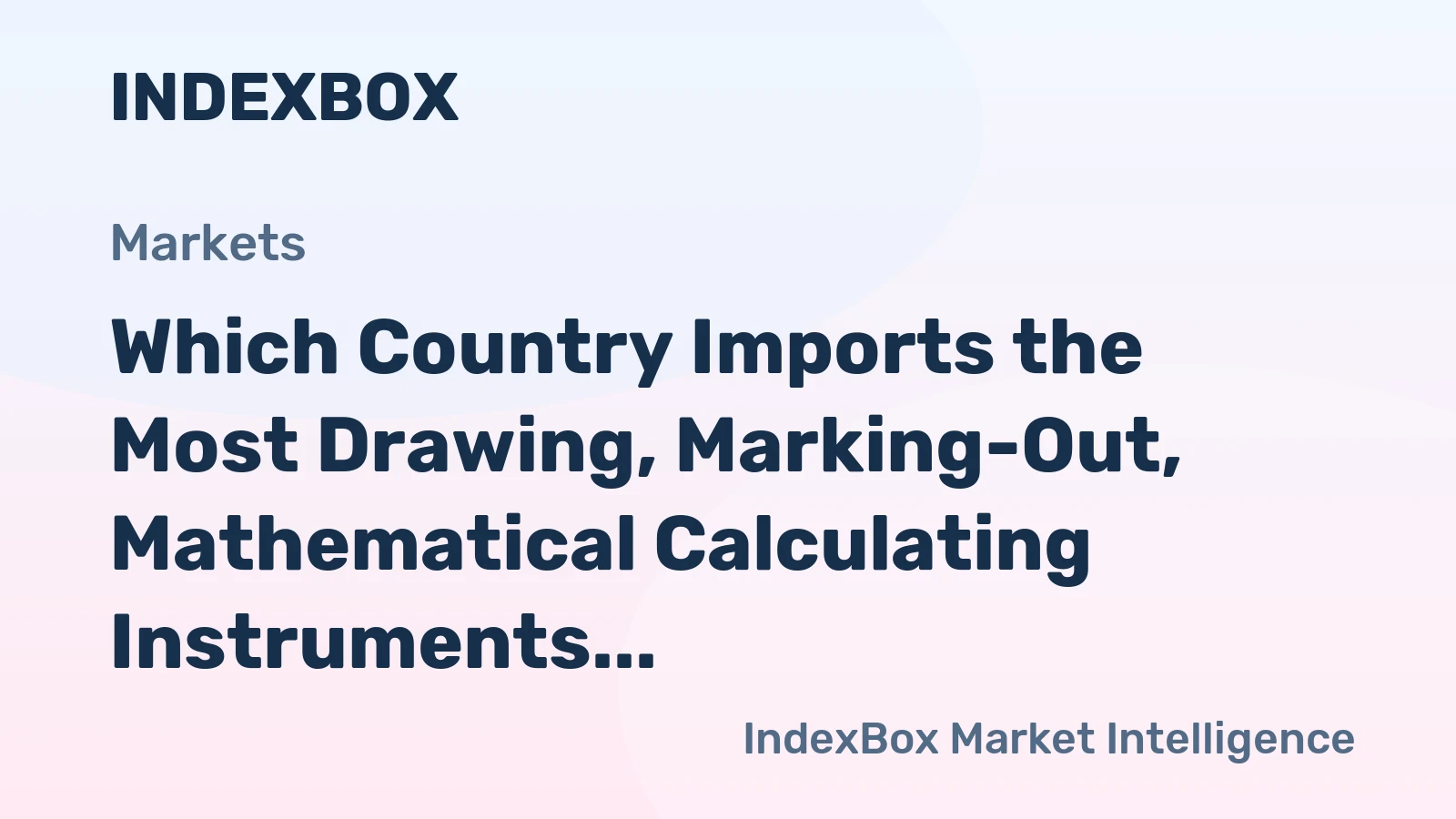 Which Country Imports the Most Drawing, Marking-Out, Mathematical Calculating Instruments in the World?