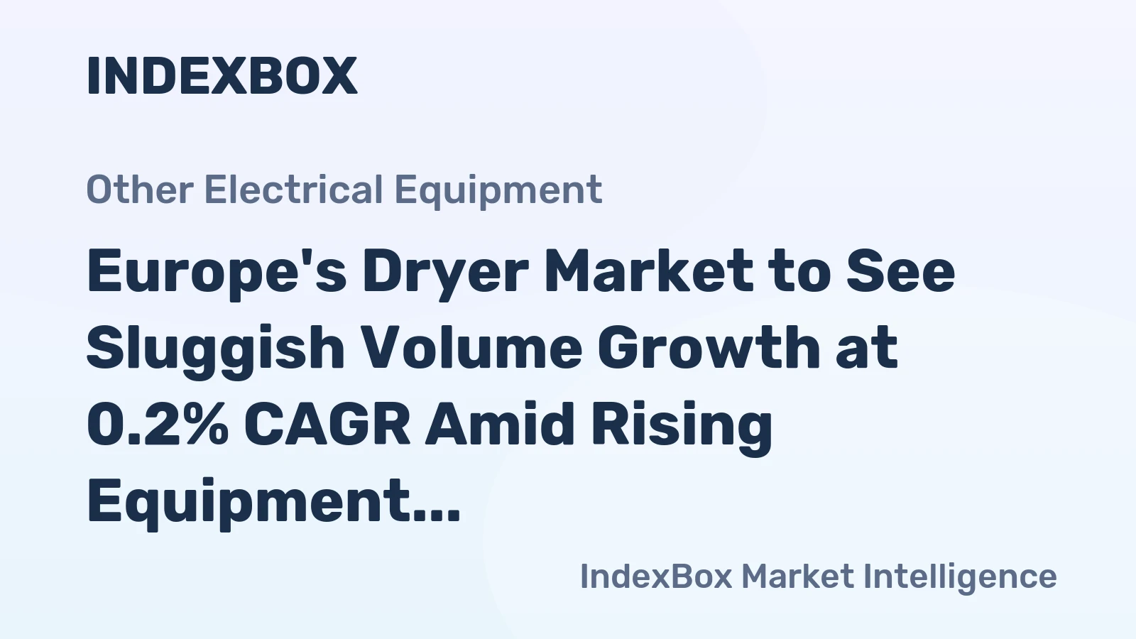 Europe's Dryer Market to See Sluggish Volume Growth at 0.2% CAGR Amid Rising Equipment Values