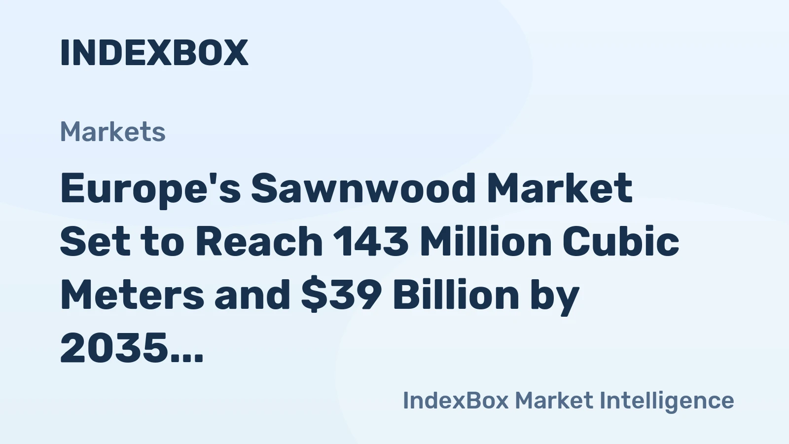 Europe's Sawnwood Market Set to Reach 143 Million Cubic Meters and $39 Billion by 2035