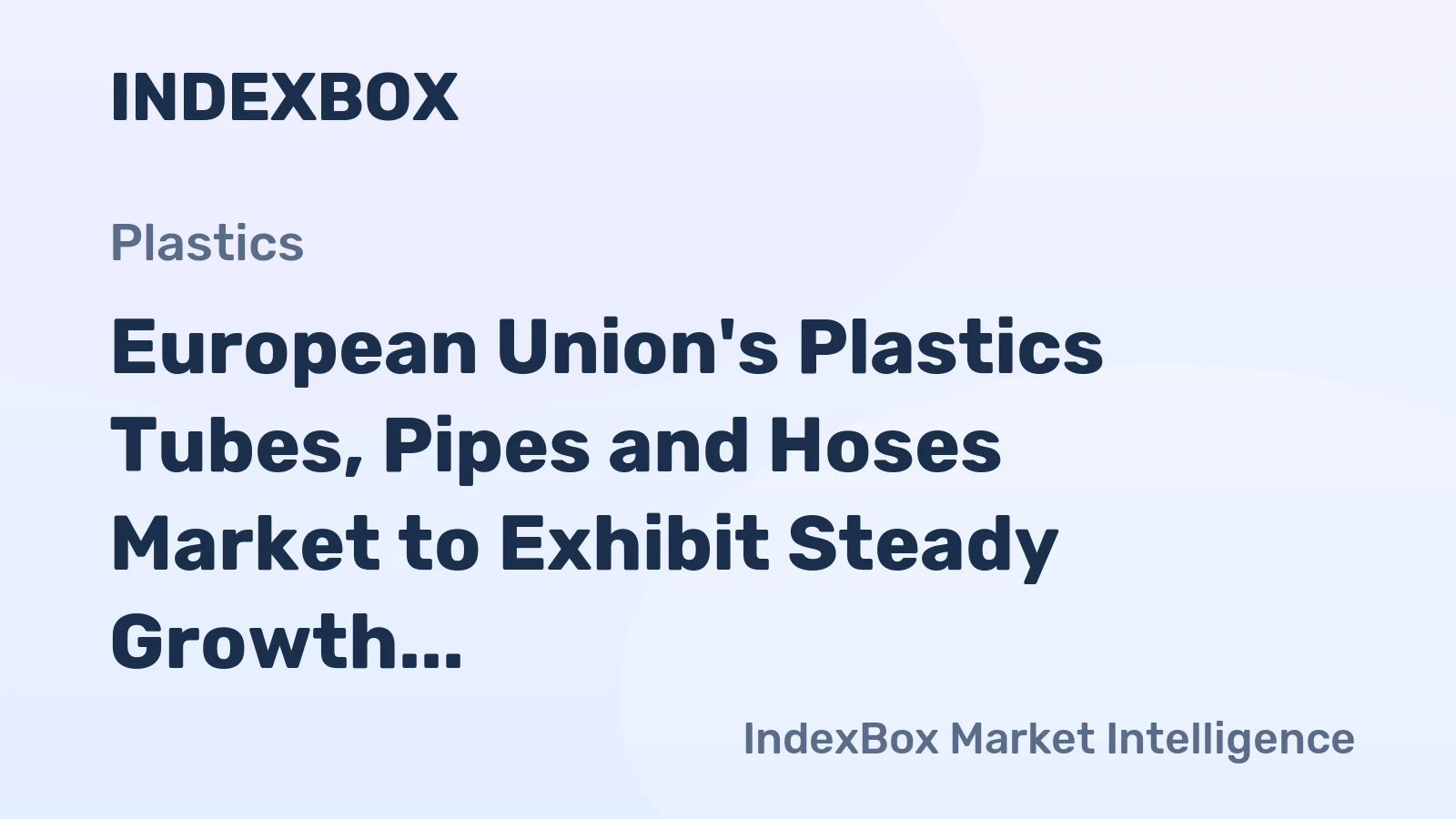 European Union's Plastics Tubes, Pipes and Hoses Market to Exhibit Steady Growth with CAGR of +1.2%