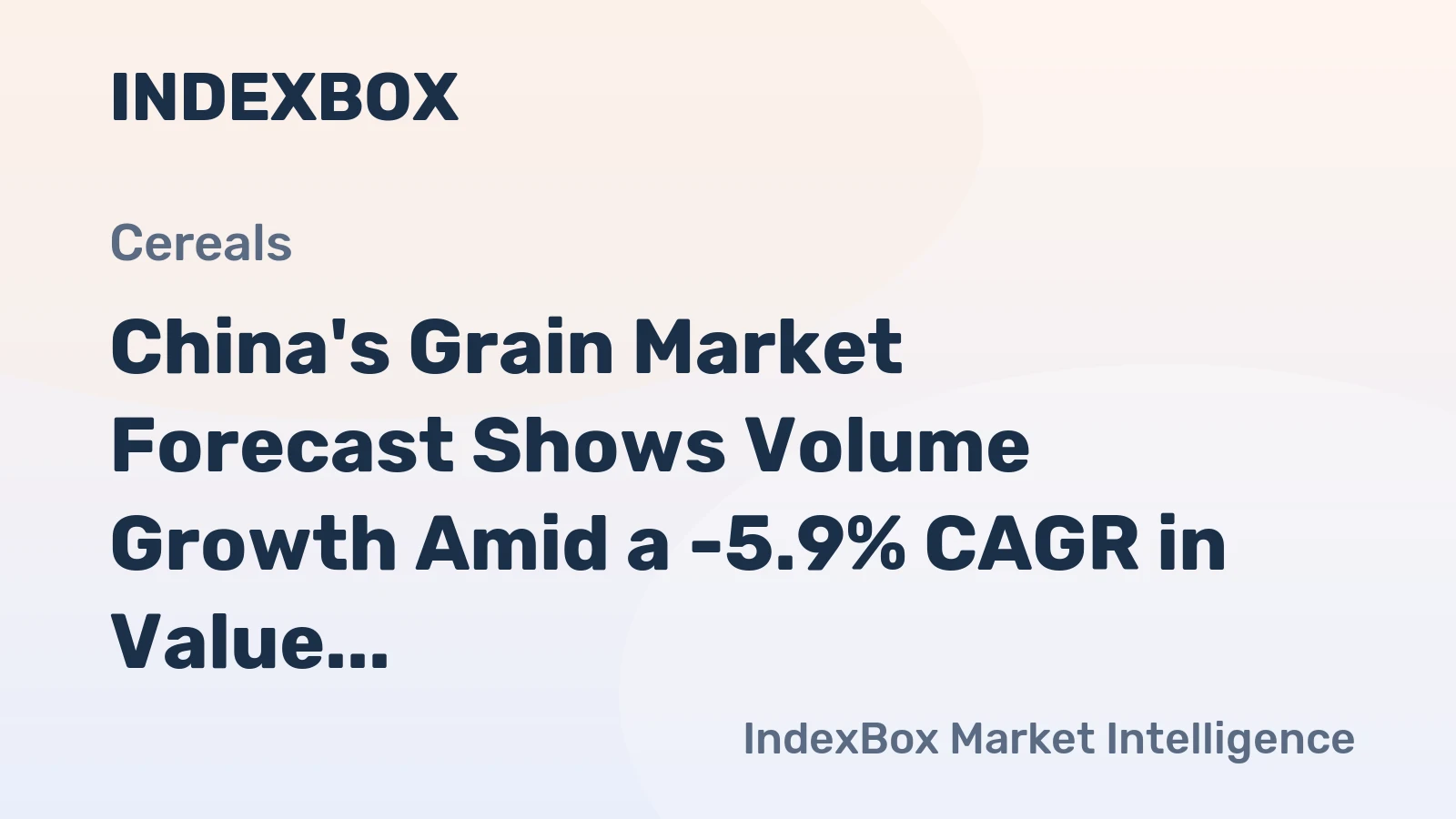 China's Grain Market Forecast Shows Volume Growth Amid a -5.9% CAGR in Value