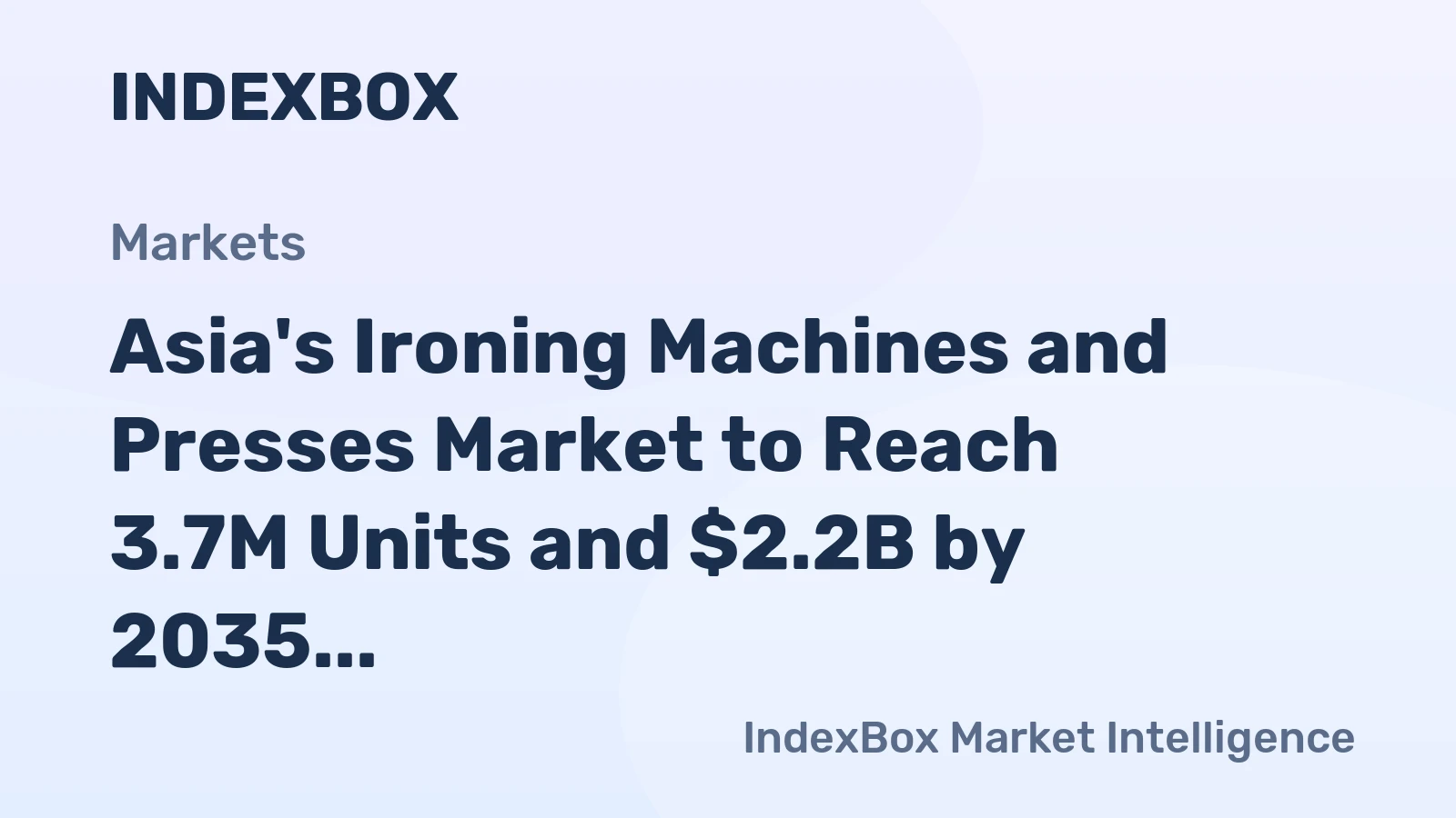 Asia's Ironing Machines and Presses Market to Reach 3.7M Units and $2.2B by 2035, Fueled by Increasing Demand