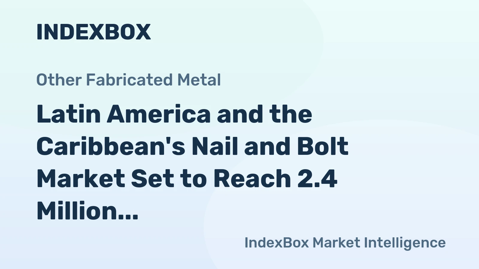 Latin America and the Caribbean's Nail and Bolt Market Set to Reach 2.4 Million Tons and $10.8 Billion