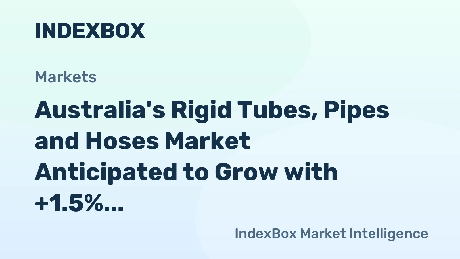 Australia's Rigid Tubes, Pipes and Hoses Market Anticipated to Grow with +1.5% CAGR