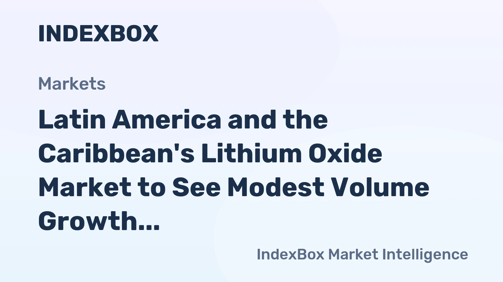 Latin America and the Caribbean's Lithium Oxide Market to See Modest Volume Growth Amid Surging Production and Exports