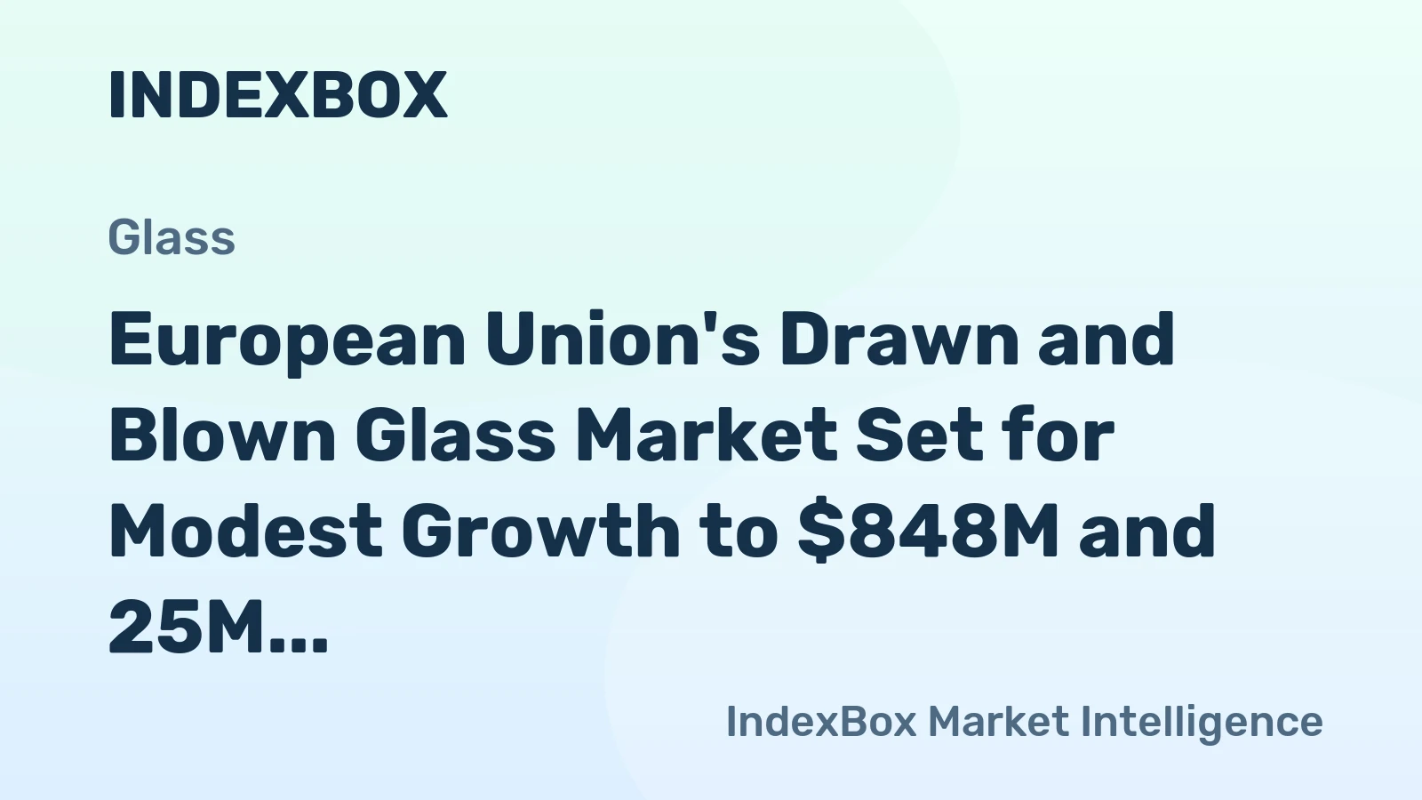 European Union's Drawn and Blown Glass Market Set for Modest Growth to $848M and 25M Square Meters by 2035