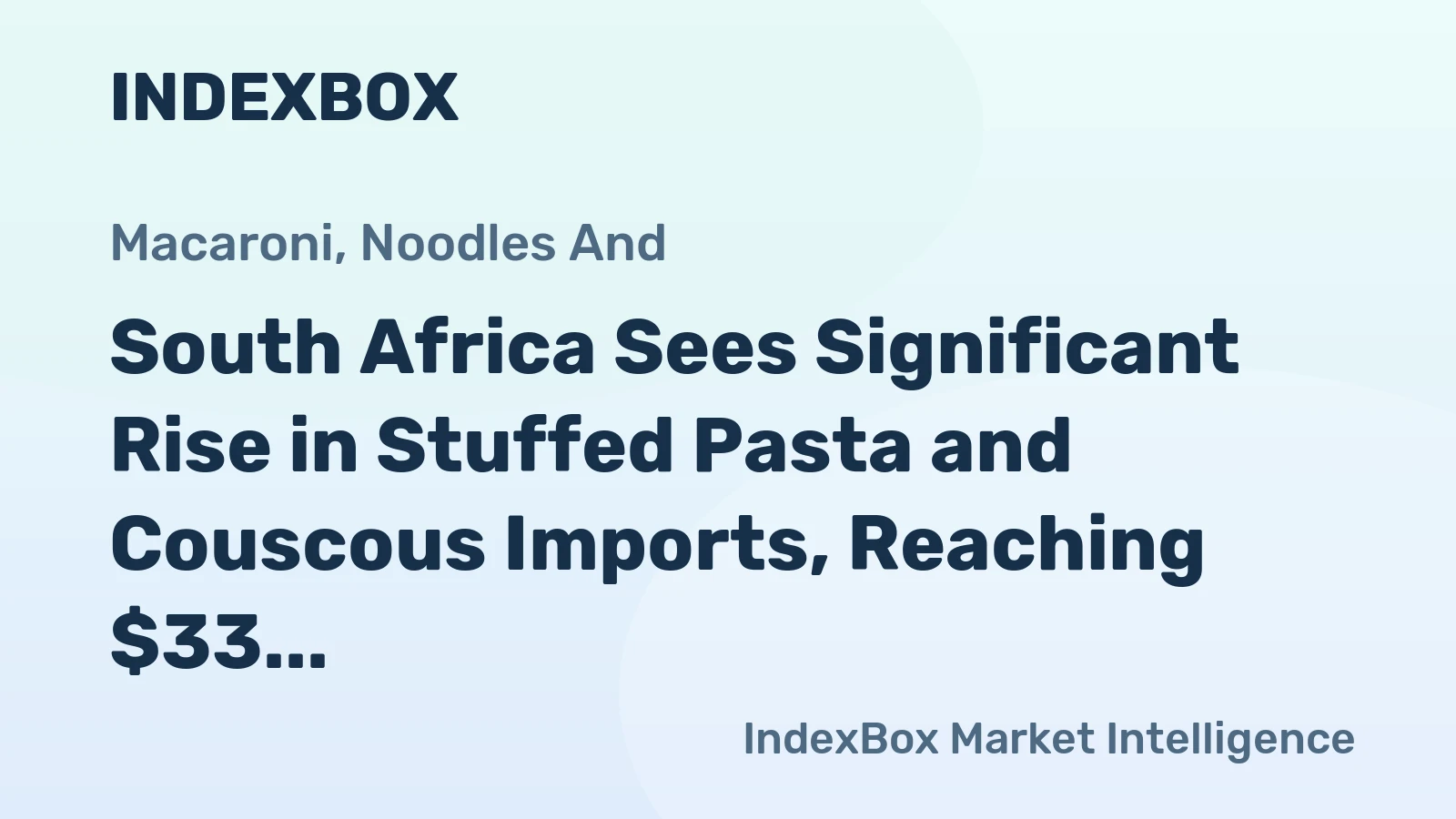 South Africa Sees Significant Rise in Stuffed Pasta and Couscous Imports, Reaching $33 Million in 2024