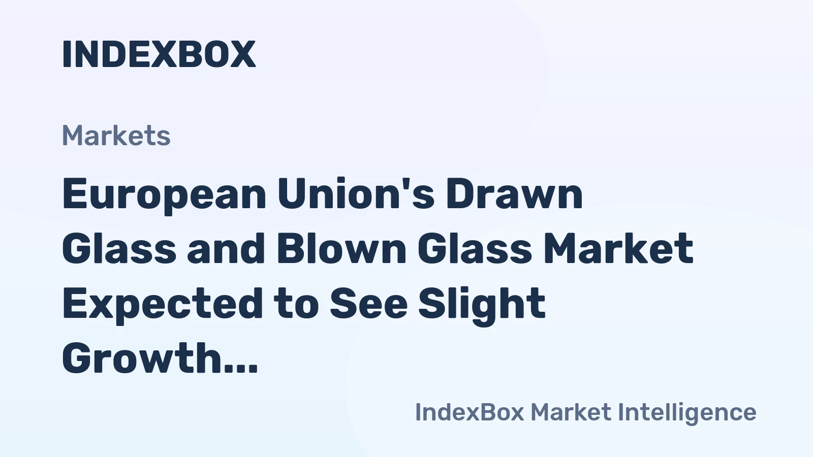European Union's Drawn Glass and Blown Glass Market Expected to See Slight Growth with +0.6% CAGR