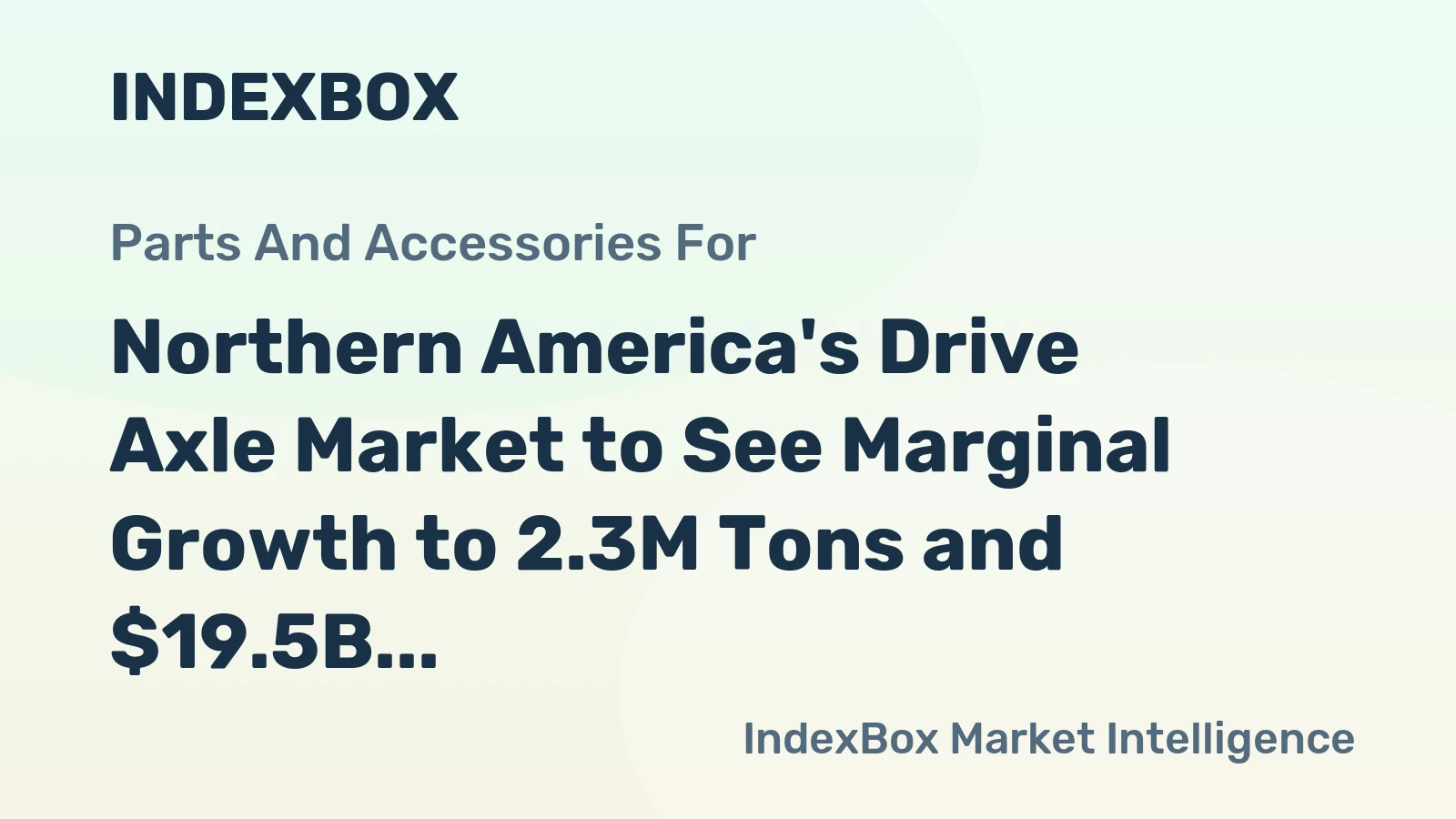 Northern America's Drive Axle Market to See Marginal Growth to 2.3M Tons and $19.5B