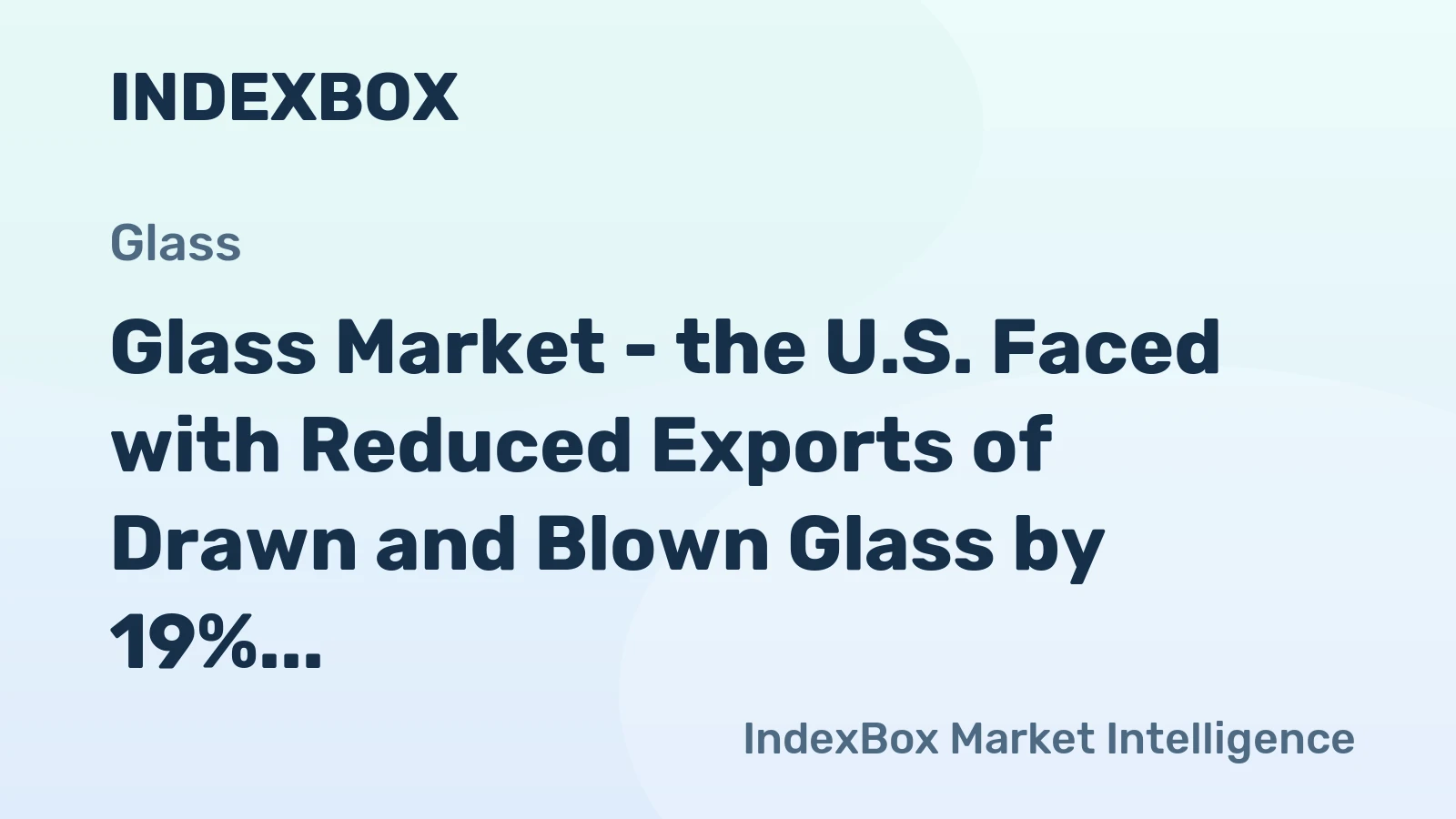 Glass Market - the U.S. Faced with Reduced Exports of Drawn and Blown Glass by 19% to $352M (in 2014, YoY)