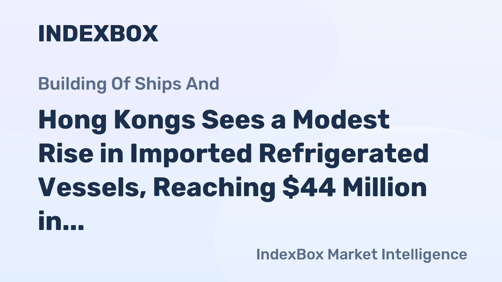 Hong Kongs Sees a Modest Rise in Imported Refrigerated Vessels, Reaching $44 Million in 2023