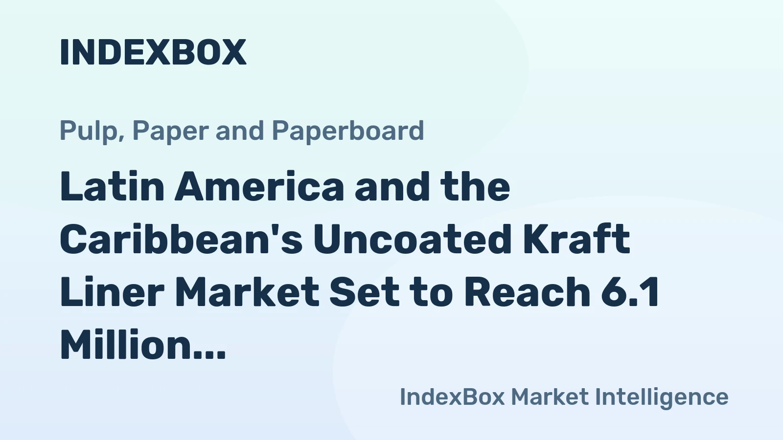 Latin America and the Caribbean's Uncoated Kraft Liner Market Set to Reach 6.1 Million Tons and $4.2 Billion
