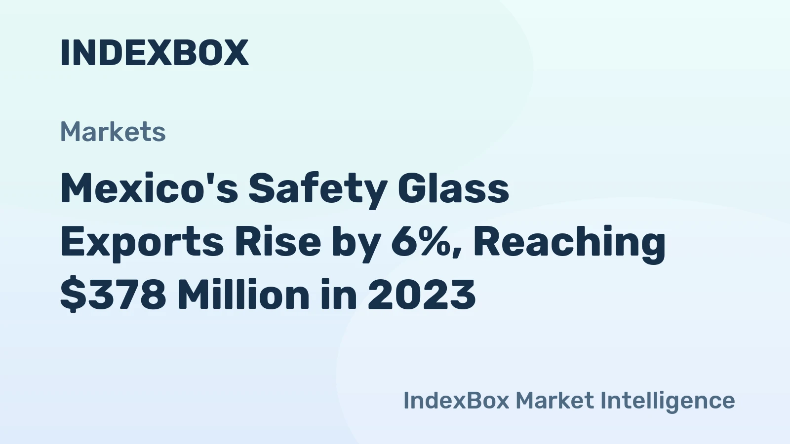 Mexico's Safety Glass Exports Rise by 6%, Reaching $378 Million in 2023