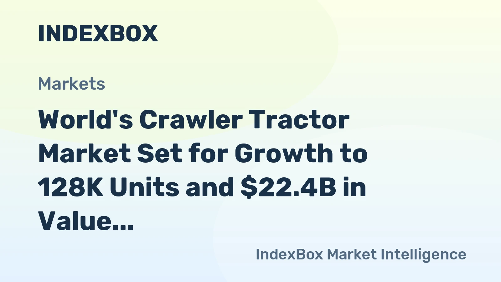 World's Crawler Tractor Market Set for Growth to 128K Units and $22.4B in Value