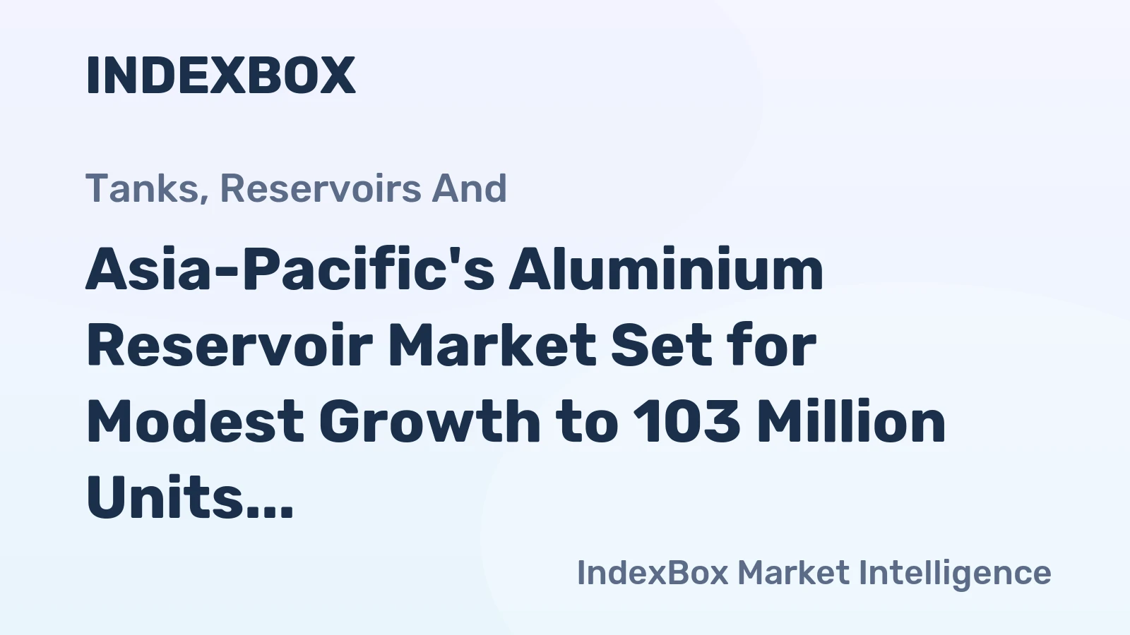Asia-Pacific's Aluminium Reservoir Market Set for Modest Growth to 103 Million Units and $3 Billion