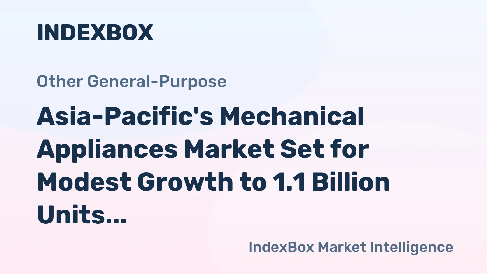 Asia-Pacific's Mechanical Appliances Market Set for Modest Growth to 1.1 Billion Units and $599 Billion in Value
