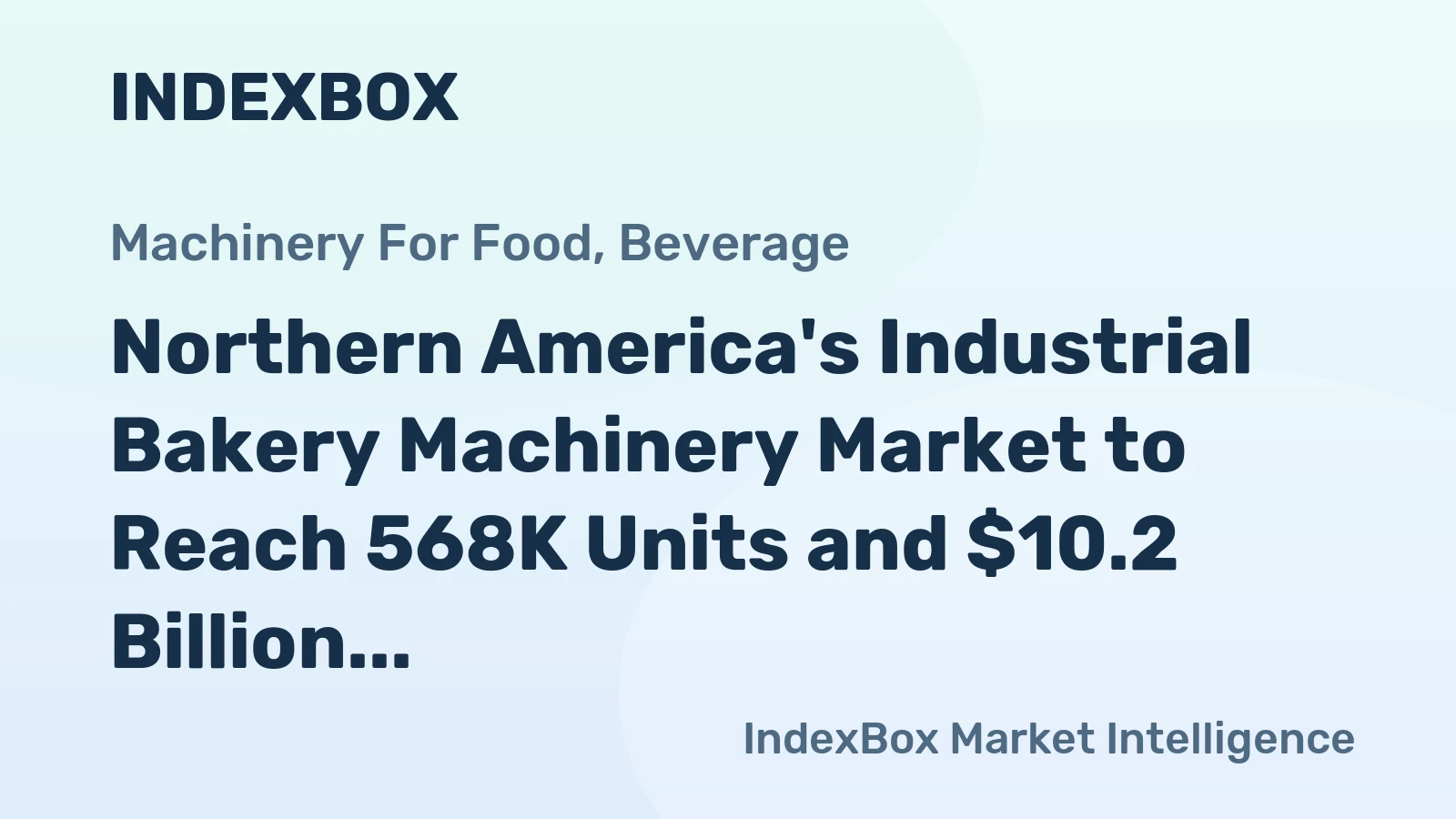Northern America's Industrial Bakery Machinery Market to Reach 568K Units and $10.2 Billion