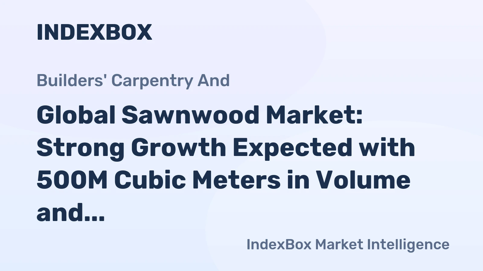 Global Sawnwood Market: Strong Growth Expected with 500M Cubic Meters in Volume and $192.9B in Value by 2035