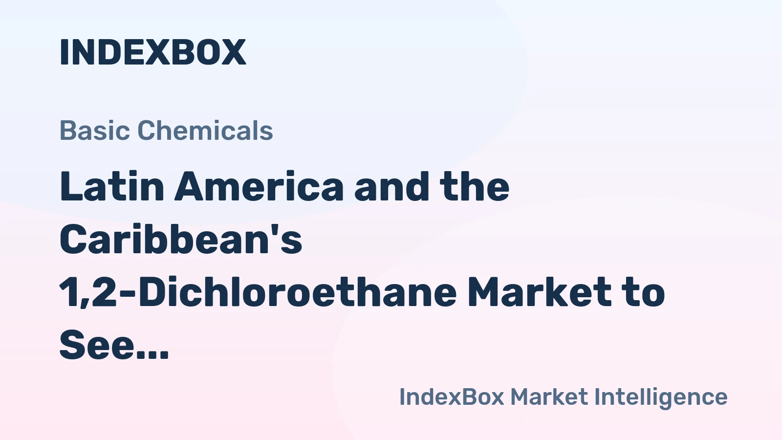 Latin America and the Caribbean's 1,2-Dichloroethane Market to See Slight Growth with +0.8% CAGR