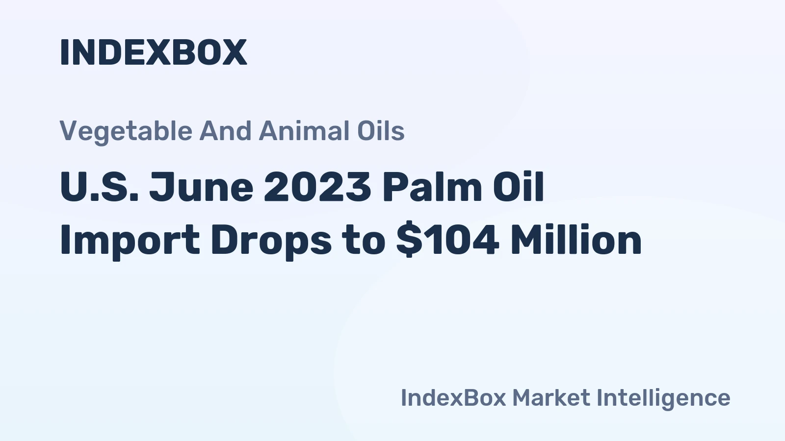 U.S. June 2023 Palm Oil Import Drops to $104 Million