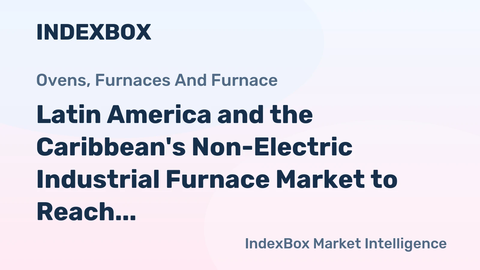 Latin America and the Caribbean's Non-Electric Industrial Furnace Market to Reach 366K Units and $3.1B by 2035