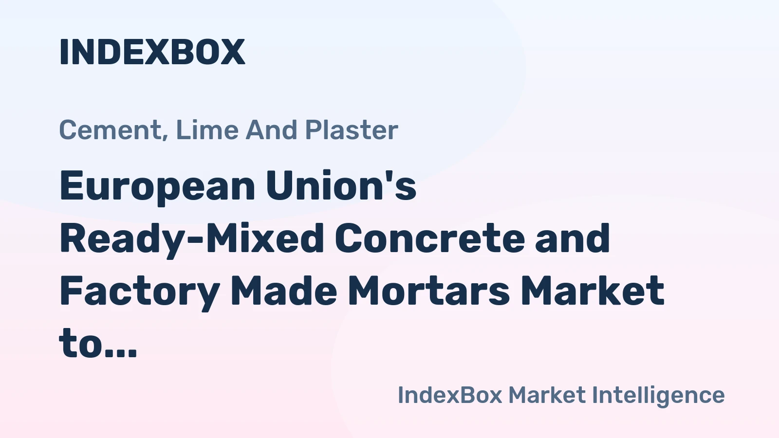 European Union's Ready-Mixed Concrete and Factory Made Mortars Market to Expand at a CAGR of +1.1% through 2035