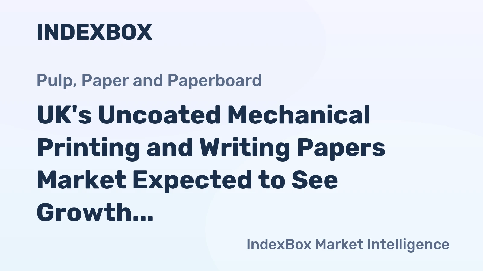 UK's Uncoated Mechanical Printing and Writing Papers Market Expected to See Growth in Volume and Value over Next Decade