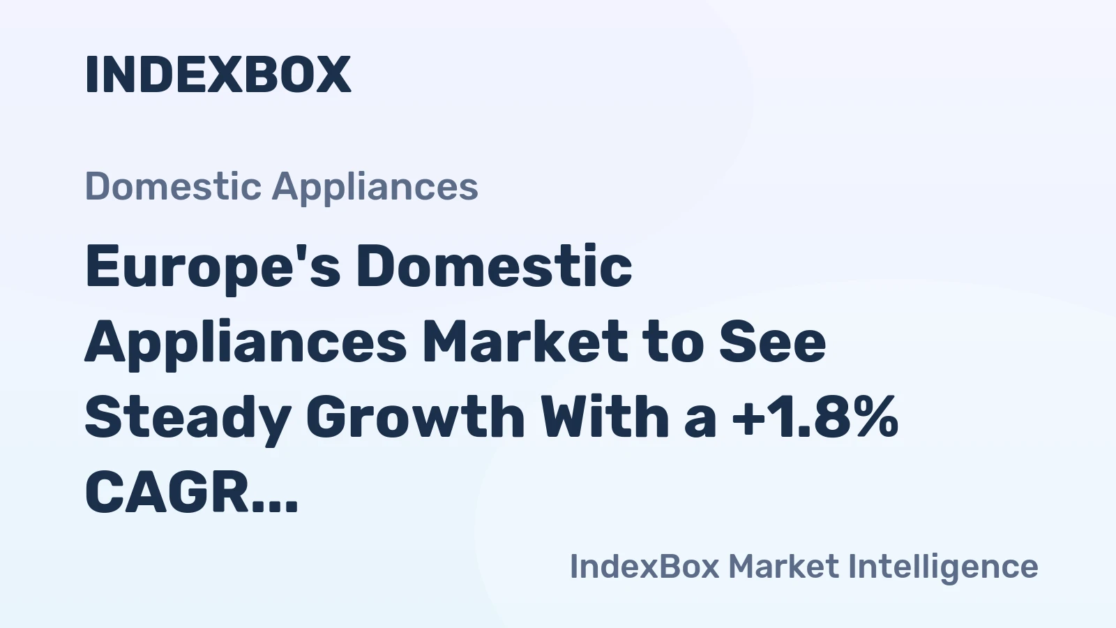 Europe's Domestic Appliances Market to See Steady Growth With a +1.8% CAGR in Value