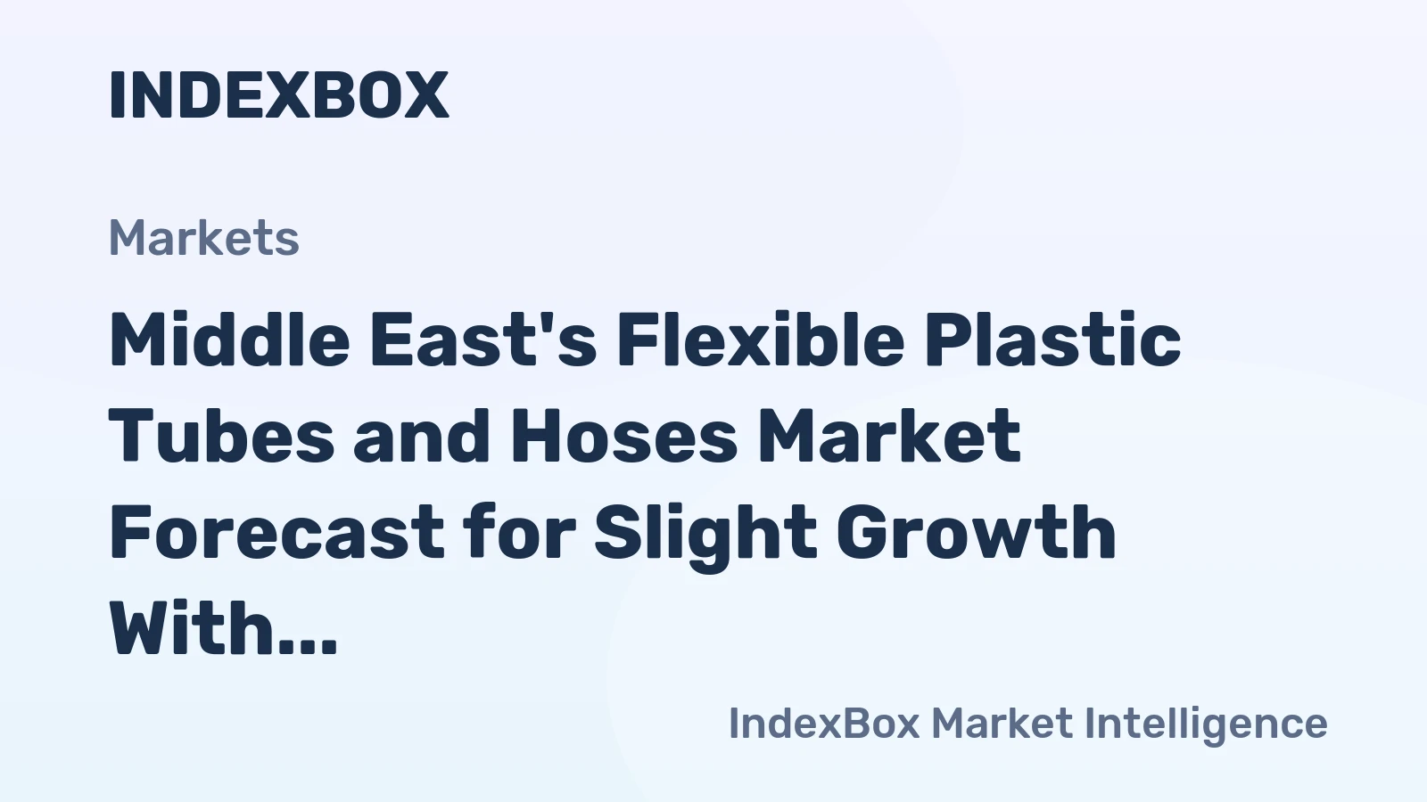 Middle East's Flexible Plastic Tubes and Hoses Market Forecast for Slight Growth With a 0.6% CAGR